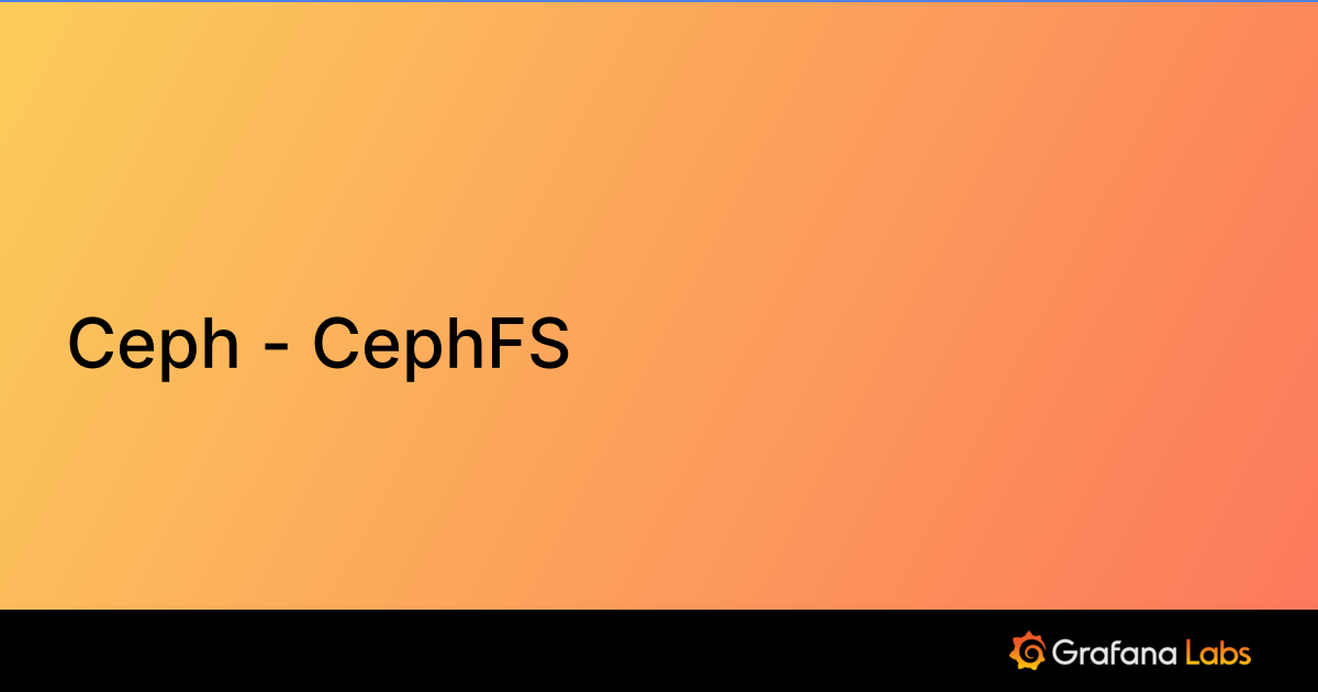 Ceph - CephFS | Grafana Labs